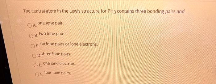 SOLVED: The central atom In the Lewis structure for PH3" contains three ...