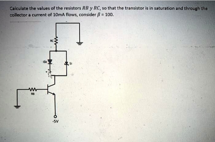 Calculate the values of the resistors RB y RC, so that the transistor is in saturation and ...