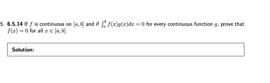 SOLVED: 5. 6.5.14 If f is continuous on [a,b] and if Jo f()g()dr = 0 for every continuous ...