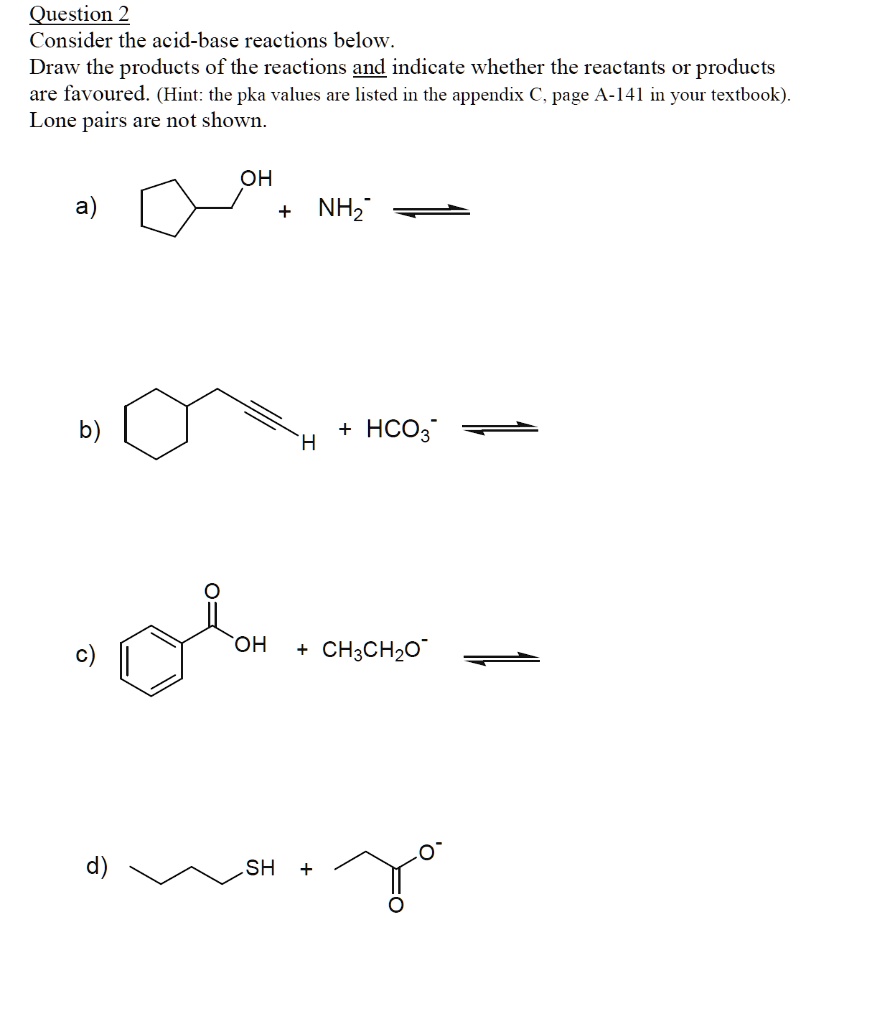 SOLVED: Question 2 Consider the acid-base reactions below. Draw the products of the reactions ...
