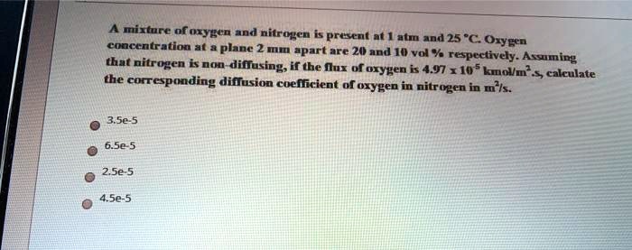 SOLVED: A mixture of oxygen and nitrogen is present at 1 atm and 25Â°C. The oxygen concentration ...