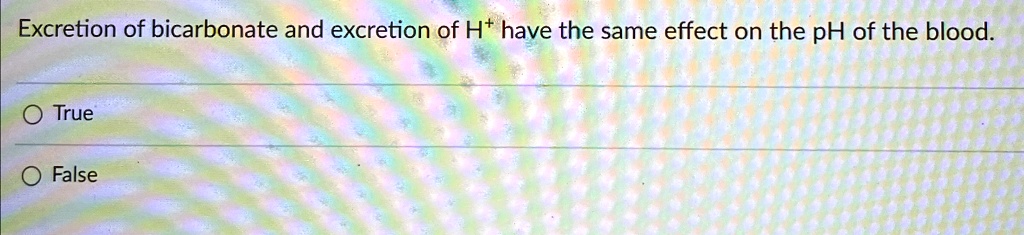 excretion of bicarbonate and excretion of hhave the same effect on the ...
