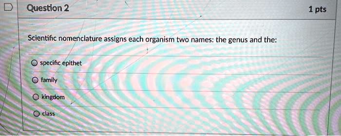 question 2 1 pts scientific nomenclature assigns each organism two ...