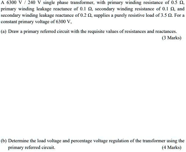 SOLVED: A 6300 V / 240 V single-phase transformer, with a primary winding resistance of 0.5 Î ...