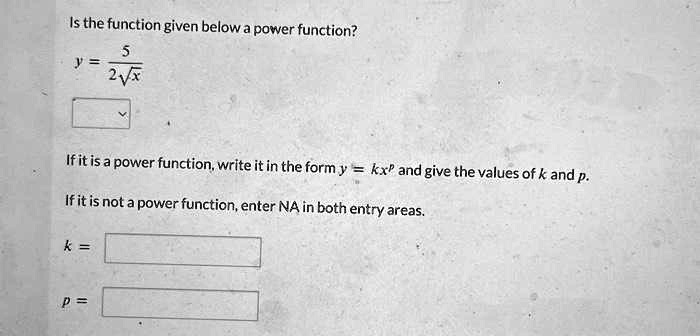 SOLVED: Is the function given below a power function? 5^(2/x) If it is a power function, write ...
