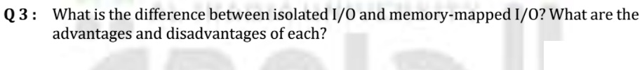 SOLVED: Q3 : What is the difference between isolated 1/0 and memory-mapped I/0? What are the ...
