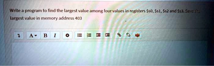 SOLVED: Write a program to find the largest value among four values in registers S0, S1, S2, and ...