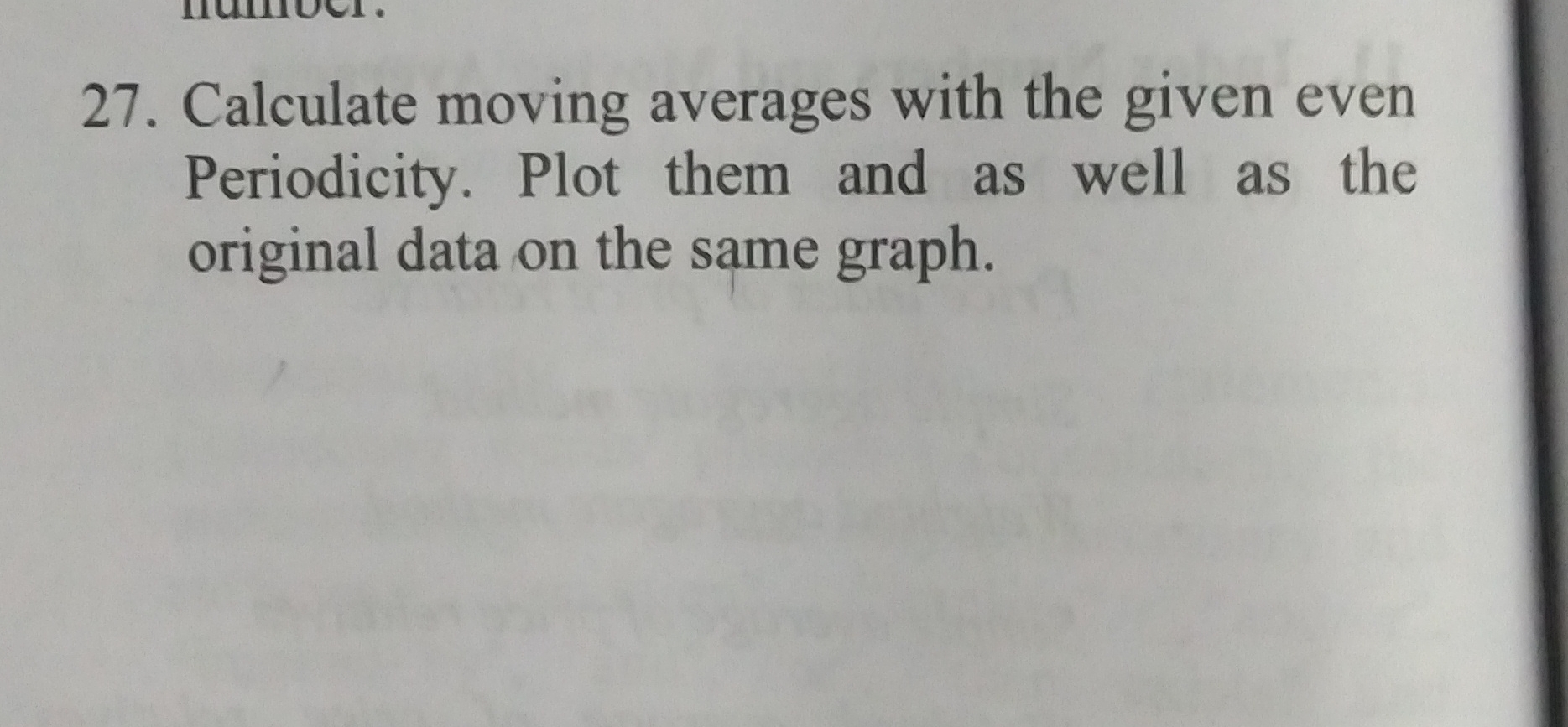 27. Calculate moving averages with the given even Periodicity. Plot them and as well as the ...