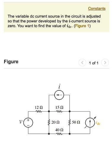 Constants The variable dc current source in the circuit is adjusted so that the power developed ...