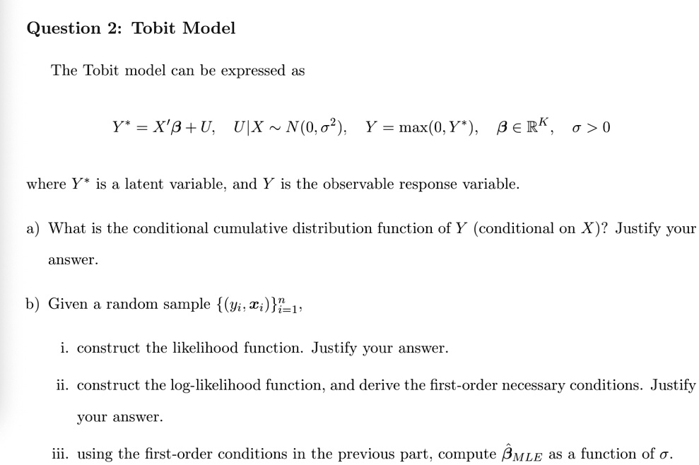 SOLVED: Question 2: Tobit Model The Tobit model can be expressed as Y*=X'3+U,U|X N(0,o2)Y=max(0 ...