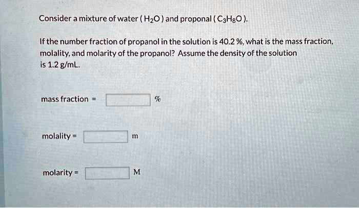 SOLVED: Consider a mixture of water (H₂O) and propanol (C₃H₈O). If the number fraction of ...