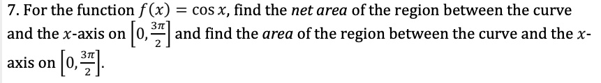 SOLVED:7. For the function f (x) cos x, find the net area of the region between the curve and ...