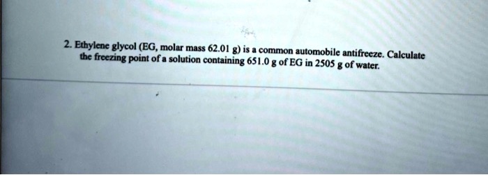 SOLVED: 2 Ethylene glycol (EG, molar mass 62.01 g) is common automobile the frcczing point of ...