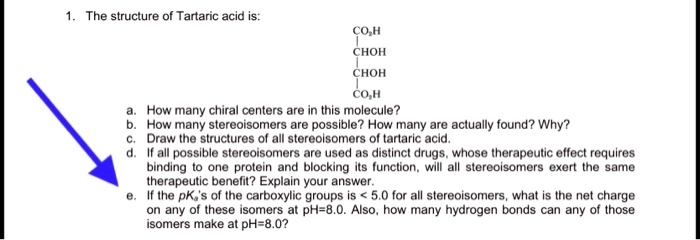 The structure of Tartaric acid is: COH CHOH CHOH COH How many chiral ...