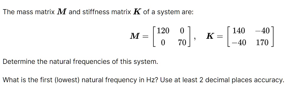 The mass matrix M and stiffness matrix K of a system are: M = , K ...