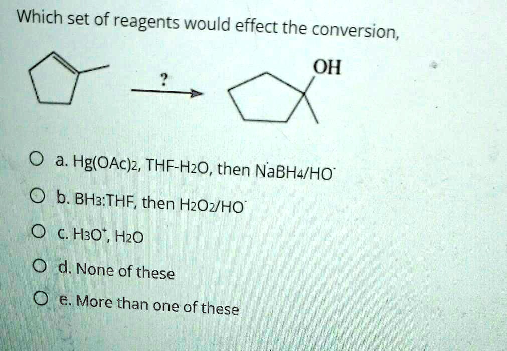 SOLVED: Which set of reagents would effect the conversion, HO a. Hg(OAc)2/THF-H2O, then NaBH4 ...