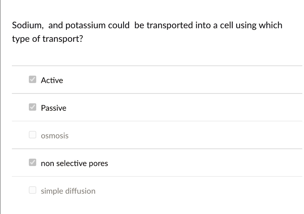 SOLVED: Sodium, and potassium could be transported into a cell using which type of transport ...