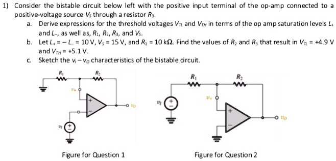 SOLVED: Consider the bistable circuit shown below, with the positive input terminal of the op ...