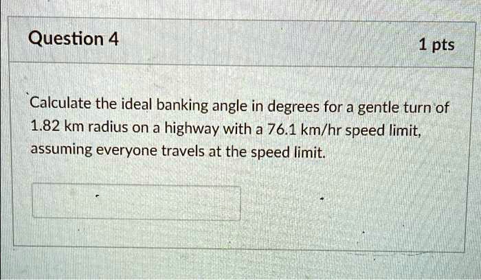 SOLVED: Question 4 1 pts 'Calculate the ideal banking angle in degrees ...