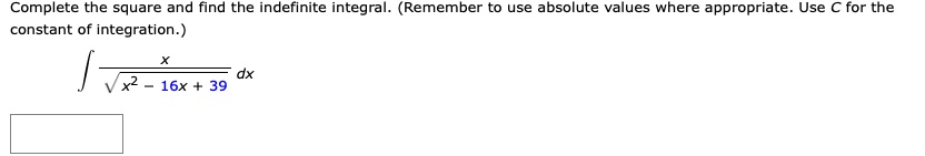 SOLVED: Complete the square and find the indefinite integral: (Remember to use absolute values ...