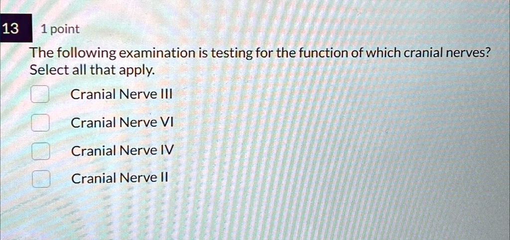13 1 point The following examination is testing for the function of ...