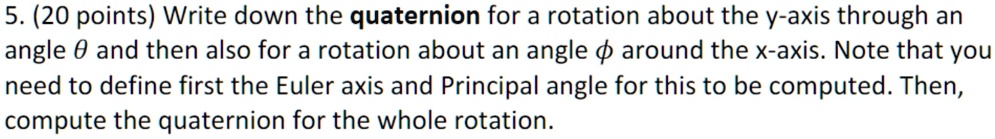 5. (20 points) Write down the quaternion for a rotation about the y ...