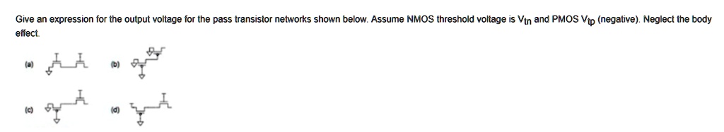 Give an expression for the output voltage for the pass transistor networks shown below. Assume ...