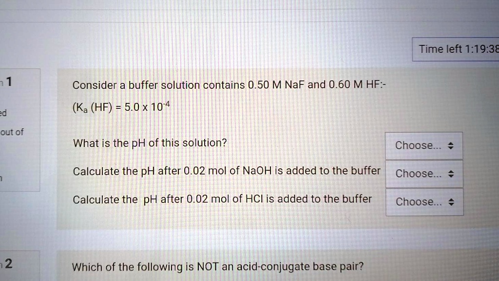 SOLVED: Time left 1:19.3E 1 1 Consider a buffer solution contains 0.50 M NaF and 0.60 M HF: (Ka ...