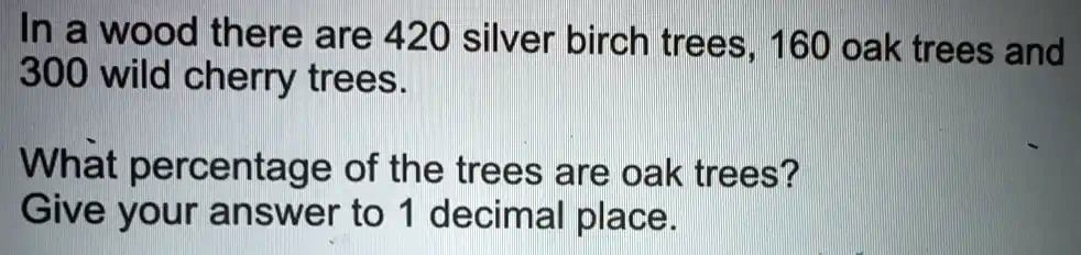 ina wood there are 420 silver birch trees 160 oak trees and 300 wild ...