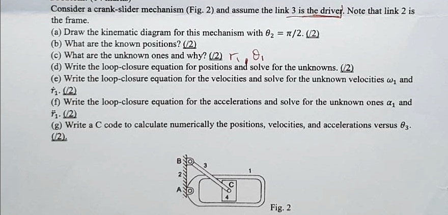 SOLVED: Consider a crank-slider mechanism (Fig. 2) and assume that link 3 is the driver. Note ...