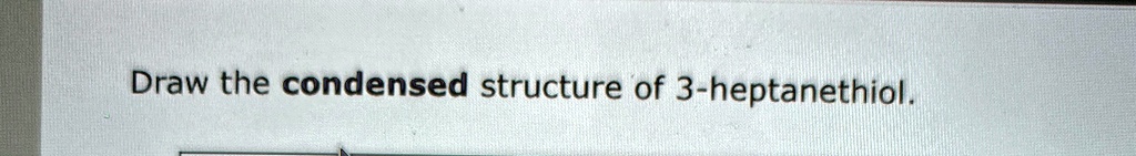 draw the condensed structure of 3 heptanethiol draw the condensed ...