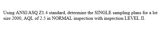 Using ANSI/ASQ Z1.4 standard, determine the SINGLE sampling plans for a ...