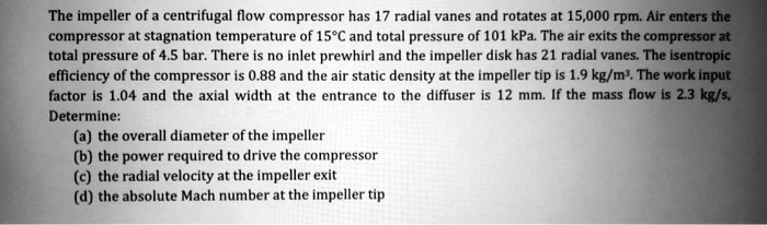 The impeller of a centrifugal flow compressor has 17 radial vanes and ...