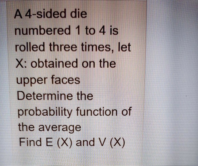 SOLVED: A 4-sided die numbered 1 to 4 is rolled three times. Let X be ...