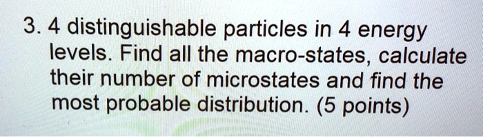 SOLVED: 3 4 distinguishable particles in 4 energy levels. Find all the ...