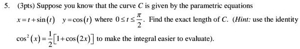 SOLVED: (3pts) Suppose you know that the curve € is given , by the parametric equations 1=t+sin ...