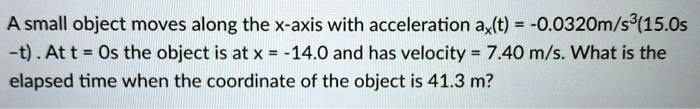 a small object moves along the x axis with acceleration axt 00320ms3150s t at t os the object is ...