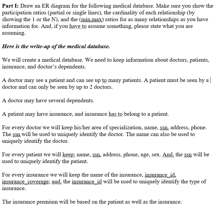 Part I: Draw an ER diagram for the following medical database. Make ...