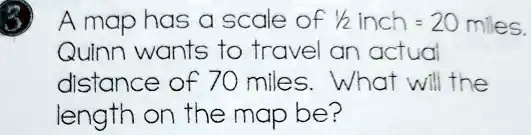 3 A map has a scale of 1/2 inch = 20 miles. Quinn wants to travel an ...