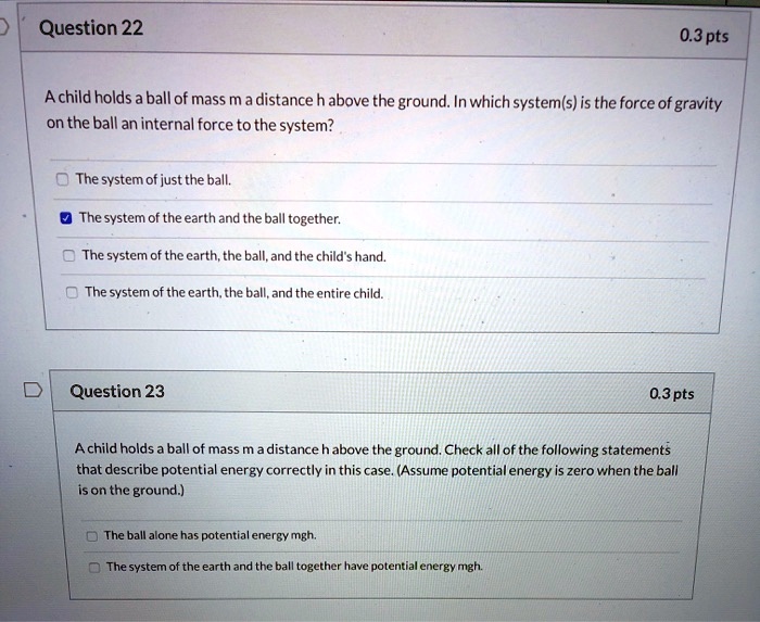 Question 22 0.3 pts A child holds a ball of mass m a...