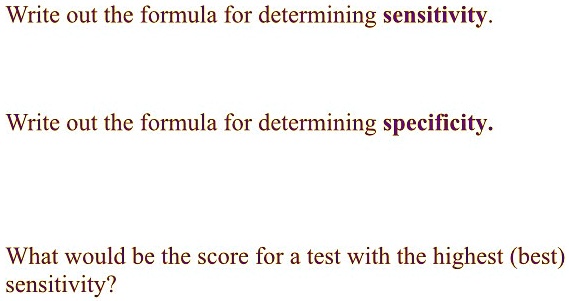 SOLVED: Write out the formula for determining sensitivity Write out the ...