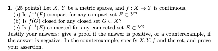 SOLVED:(25 points) Let X, Y be a metric spaces; and f : X -> Y is continuous Is f-1 compact for ...