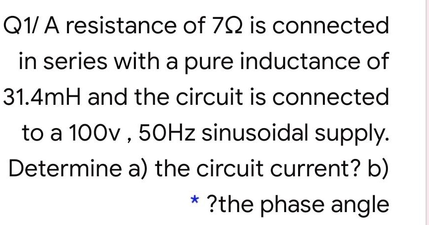 SOLVED: A resistance of 7Î© is connected in series with a pure inductance of 31.4mH, and the ...