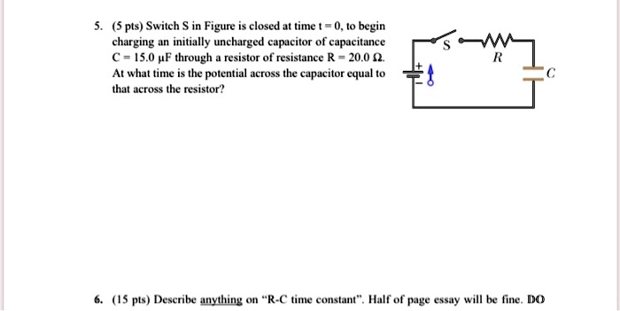 SOLVED: (5 pts) Switch in Figure closed at tinie 0, to begin charging initially uncharged ...