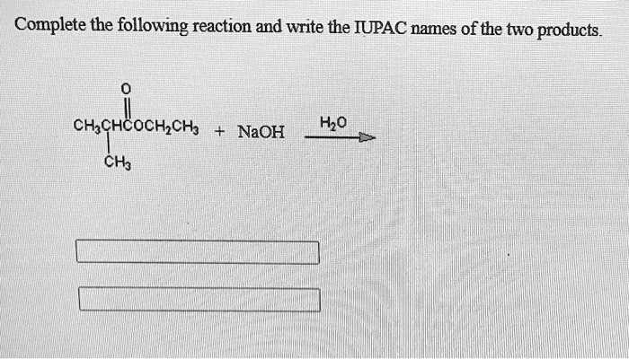 SOLVED: Complete the following reaction and write the IUPAC names of ...