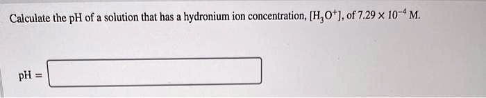 SOLVED: Calculate the pH of a solution that has hydronium ion ...