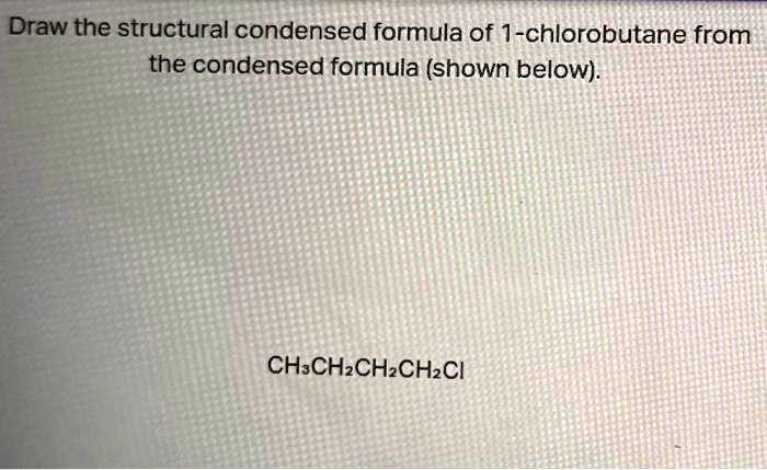 Draw the structural condensed formula of 1-chlorobutane from the ...