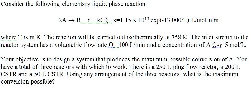 SOLVED: Consider the following elementary liquid phase reaction: 2A â†’ Br, k = 1.15 x 10^15 exp ...