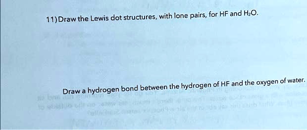 11) Draw the Lewis dot structures, with lone pairs, for HF and H2O ...