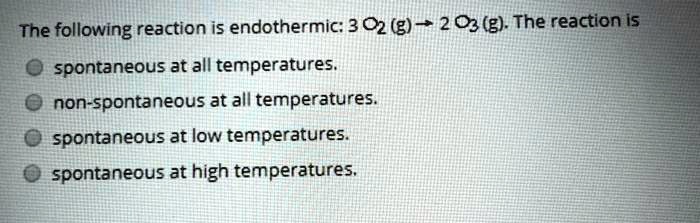 the following reaction is endothermic 3 02 g 2 03g the reaction is ...